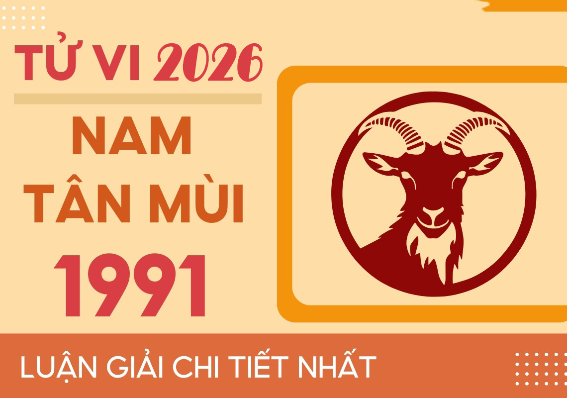 Chi tiết tử vi tuổi Tân Mùi 1991 nam mạng năm 2026