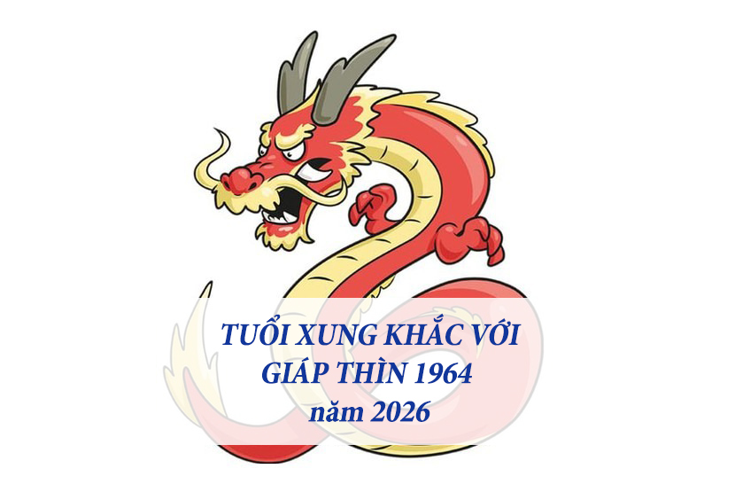 Tuổi Giáp Thìn 1964 khắc với tuổi nào năm 2026?